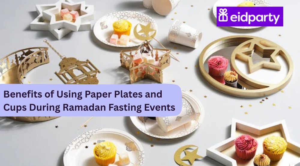 Benefits of Using Paper Plates & Cups During Ramadan